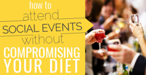 HOW TO ATTEND SOCIAL EVENTS WITHOUT COMPROMISING YOUR DIET – OR ...