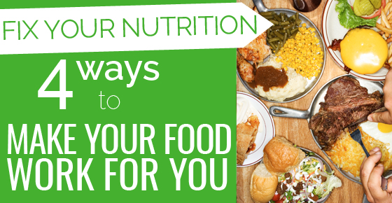 Fix Your Nutrition: 4 Ways to Make Your Food Work for You - JMax Fitness