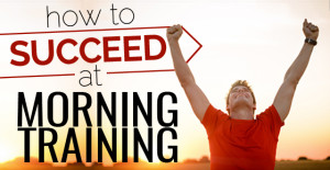 How to Succeed at Early Morning Training - JMax Fitness