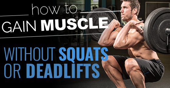 How to Gain Slabs of Muscle – Without Squatting Or Deadlifting